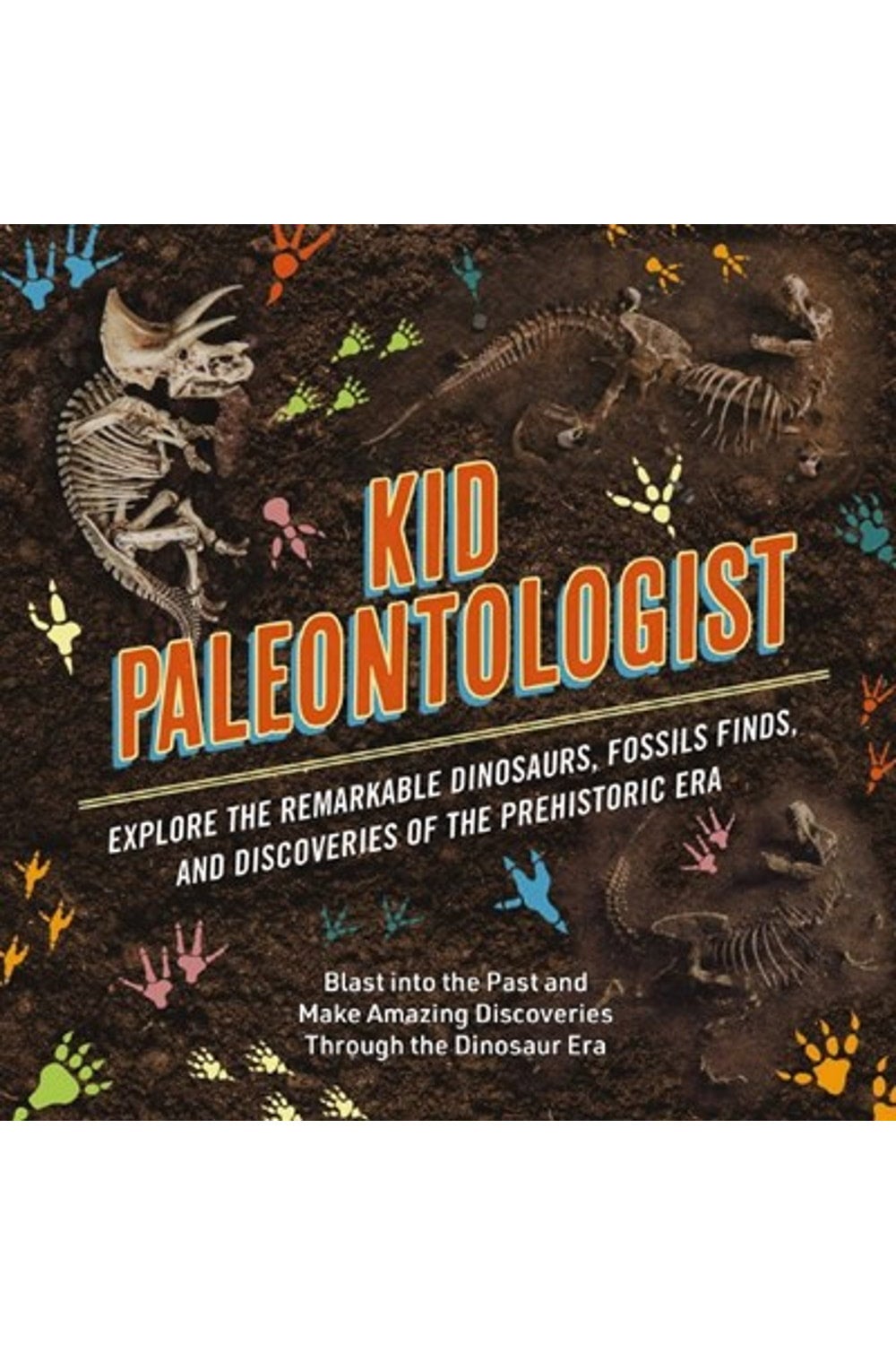 Kid Paleontologist: Explore the Remarkable Dinosaurs, Fossils Finds ...