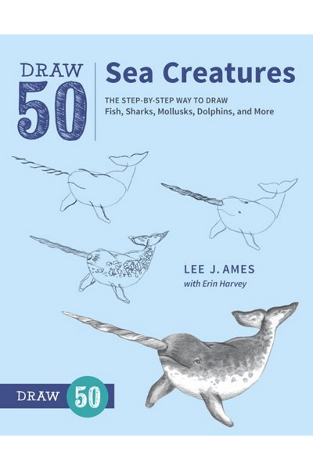Draw 50 Sea Creatures: The Step-by-Step Way to Draw Fish, Sharks ... Draw 50 Sea Creatures: The Step-by-Step Way to Draw Fish, Sharks ...